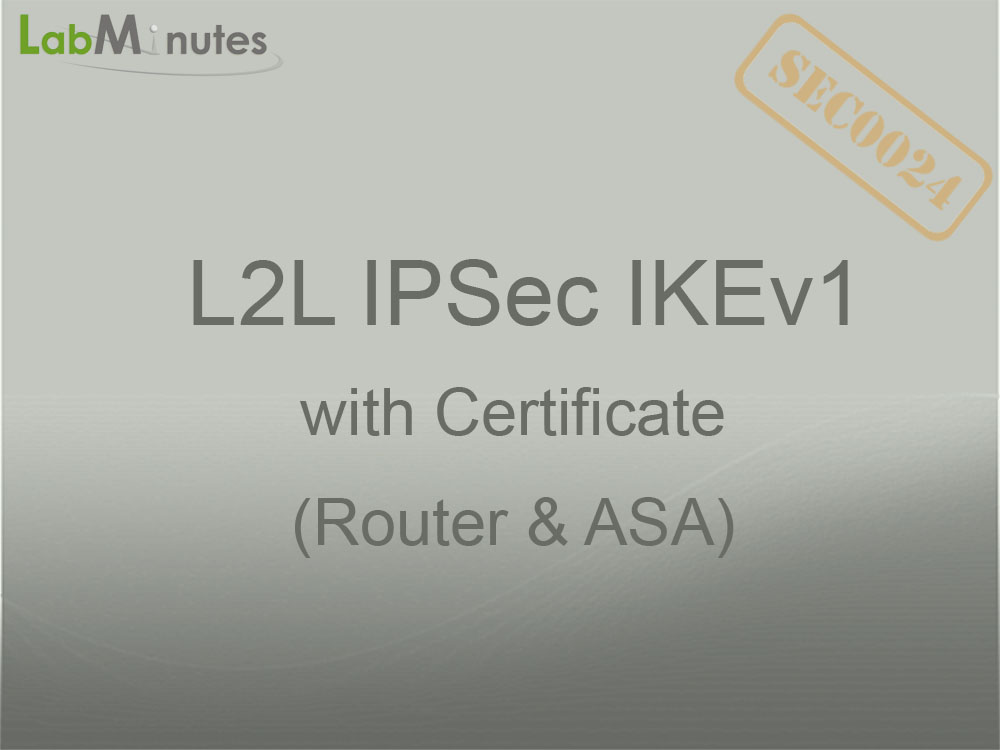 SEC0024 - L2L IPSec IKEv1 with Certificate on Router and ASA | Lab Minutes